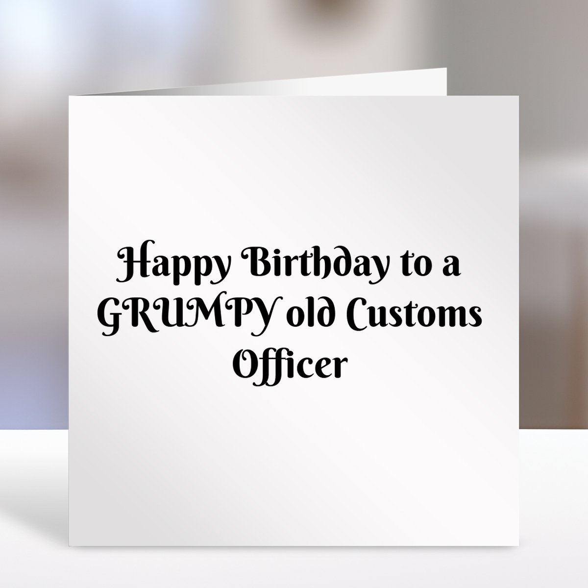 Happy Birthday to a GRUMPY old Customs Officer Greeting Card