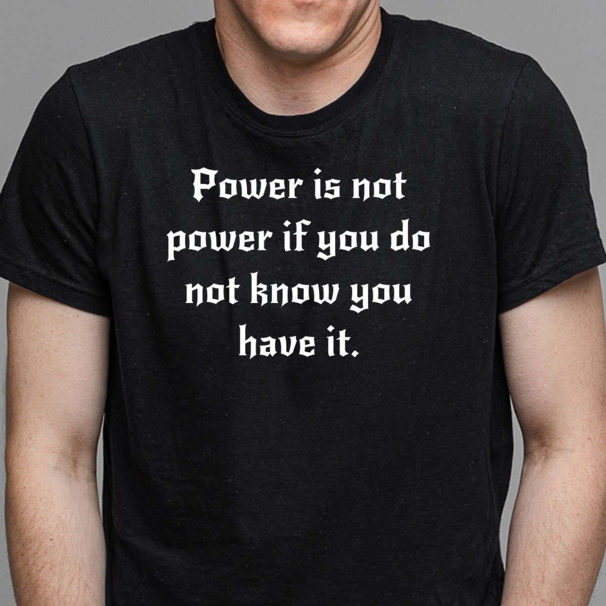 Power is not power if you do not know you have it. T Shirt