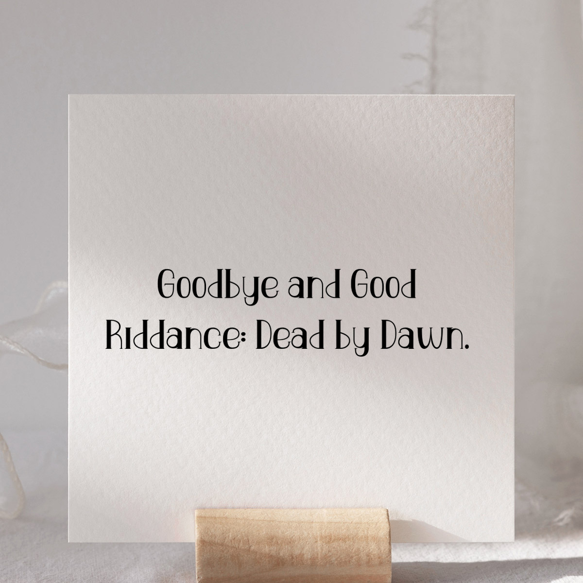 Goodbye and Good Riddance: Dead by Dawn. Greeting Card
